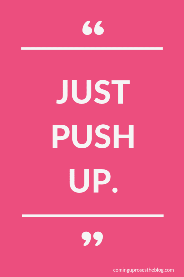 Just Push Up. - Monday Mantra on Coming Up Roses